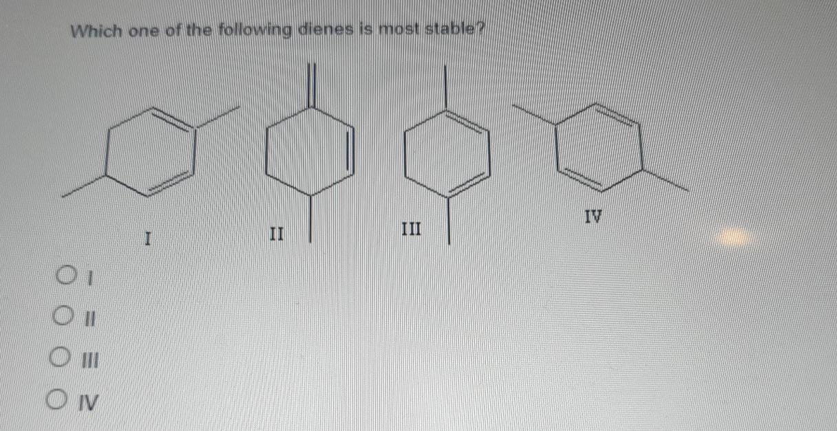 Solved Which one of the following dienes is most stable? IV | Chegg.com