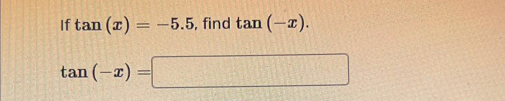 Solved If tan(x)=-5.5, ﻿find tan(-x)tan(-x)= | Chegg.com