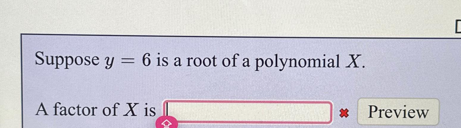 Solved Suppose y=6 ﻿is a root of a polynomial x.A factor of | Chegg.com
