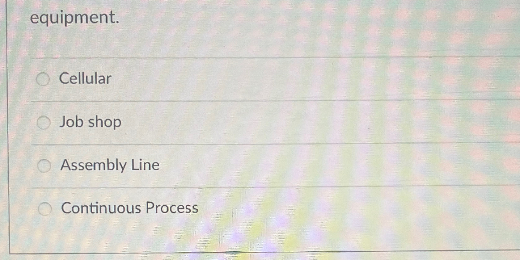 Solved equipment.CellularJob shopAssembly LineContinuous | Chegg.com