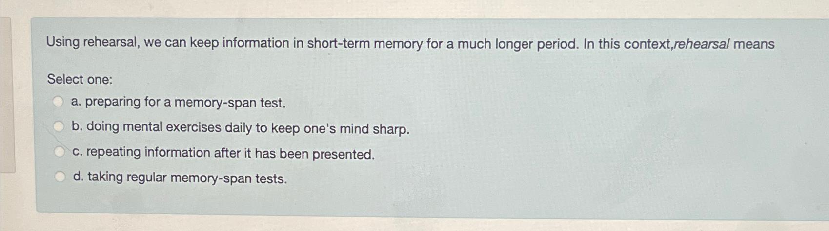 Solved Using rehearsal, we can keep information in | Chegg.com