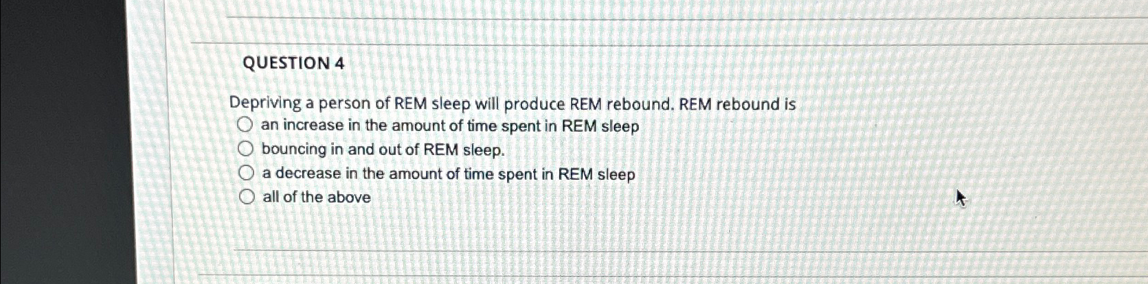 Solved QUESTION 4Depriving a person of REM sleep will | Chegg.com