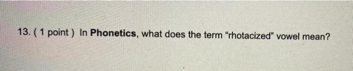 Solved 13. (1 point ) In Phonetics, what does the term | Chegg.com