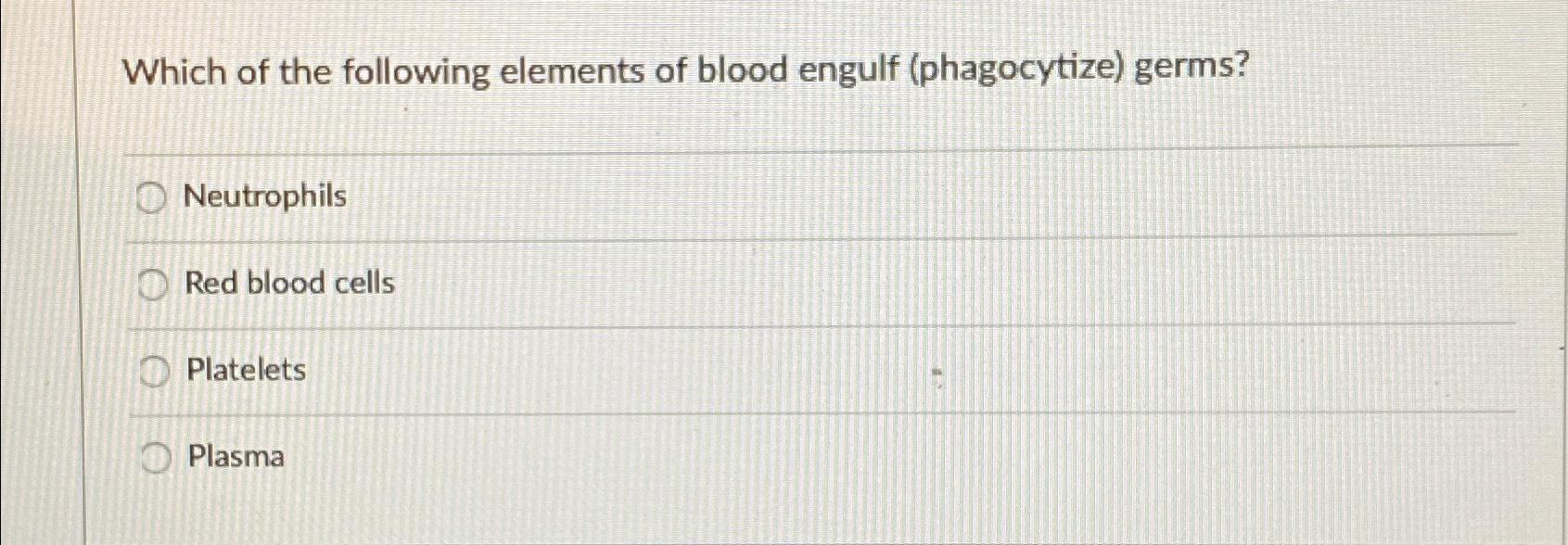 Solved Which of the following elements of blood engulf | Chegg.com