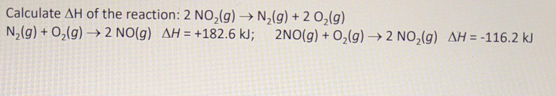 Solved Calculate ΔH of the reaction: 2NO2(g)→N2(g)+2O2(g) | Chegg.com