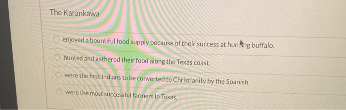 Solved The Karankawa enjoyed a bountiful food supply because | Chegg.com