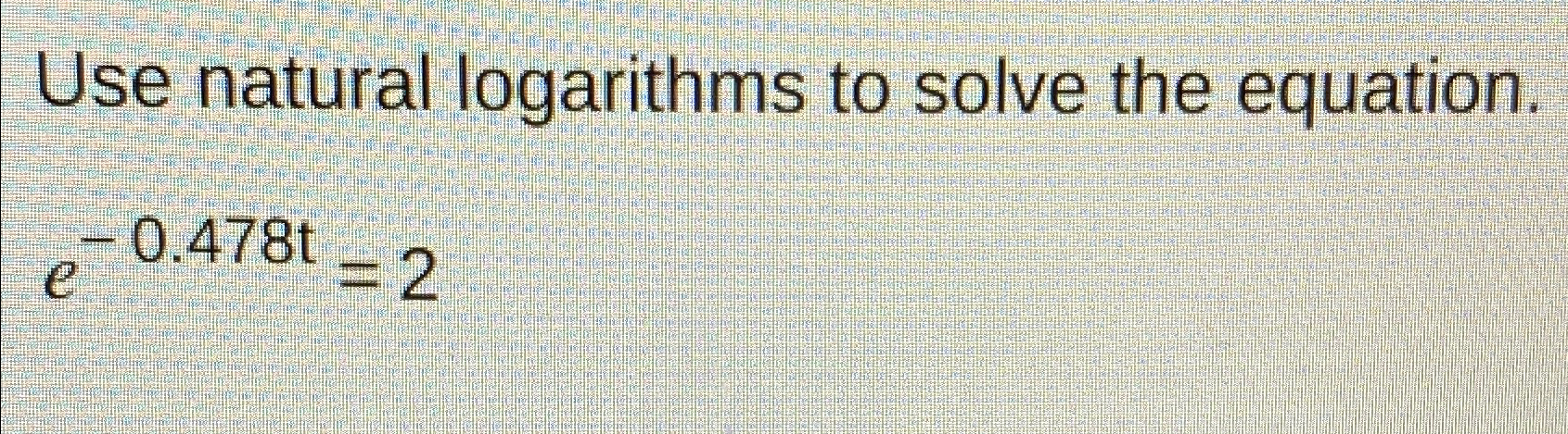 Solved Use natural logarithms to solve the | Chegg.com