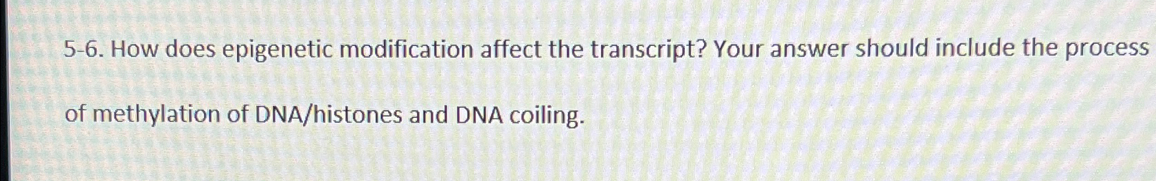 Solved 5-6. ﻿How does epigenetic modification affect the | Chegg.com