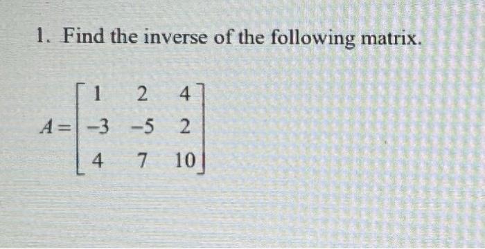 Solved 1. Find the inverse of the following matrix. | Chegg.com