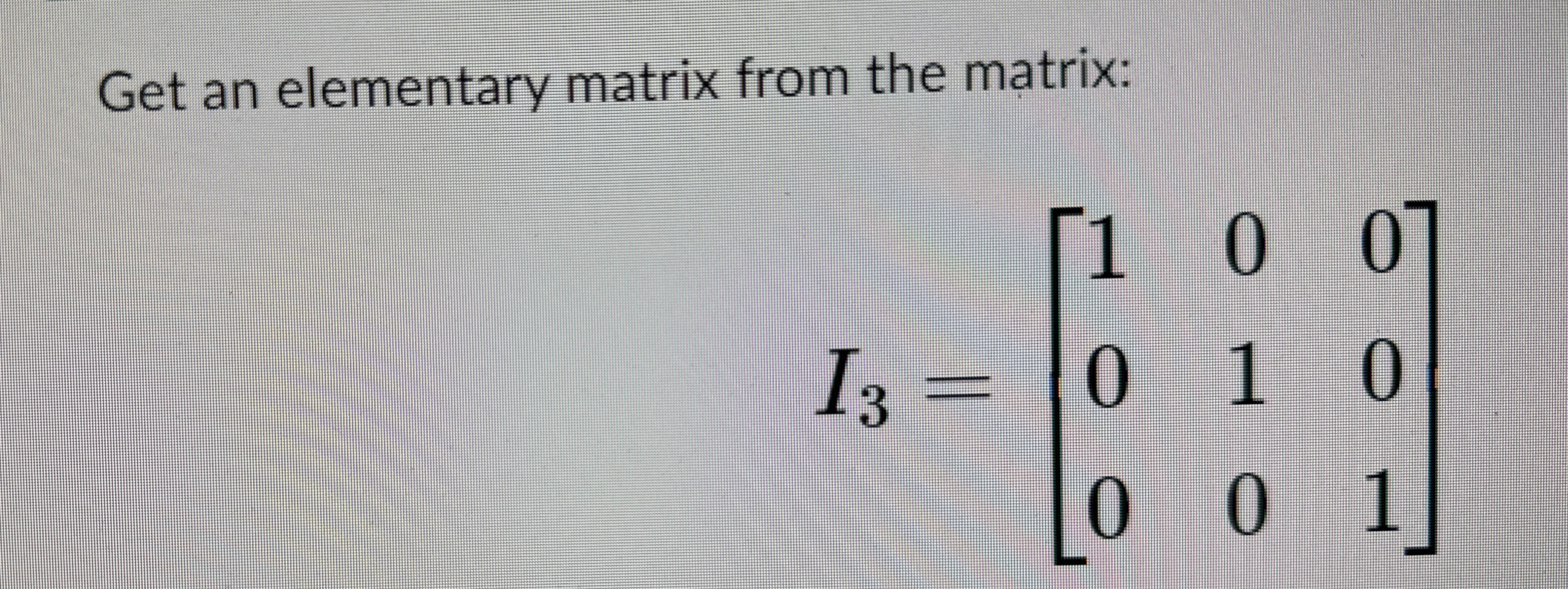 Solved Get an elementary matrix from the | Chegg.com