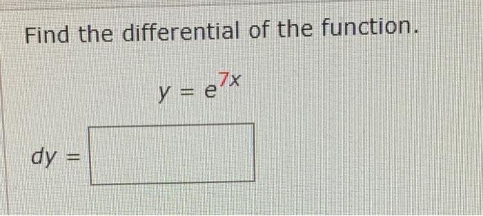 Solved Find the differential of the function. y = e7x dy = | Chegg.com
