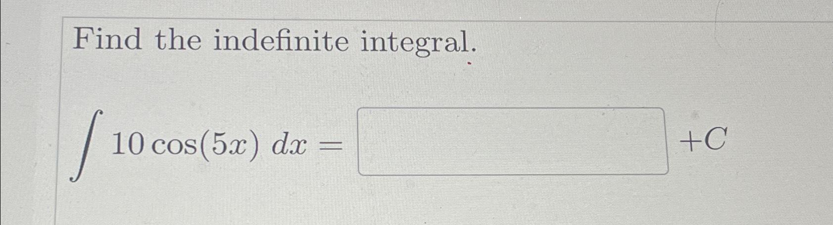 Solved Find the indefinite integral.∫﻿﻿10cos(5x)dx=+C | Chegg.com