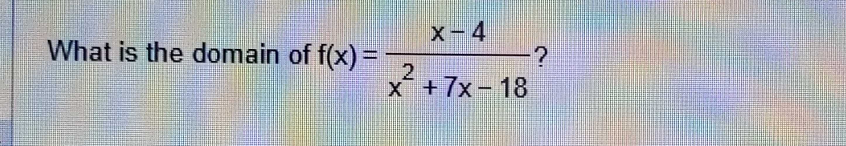 Solved What is the domain of f(x)=x-4x2+7x-18? | Chegg.com
