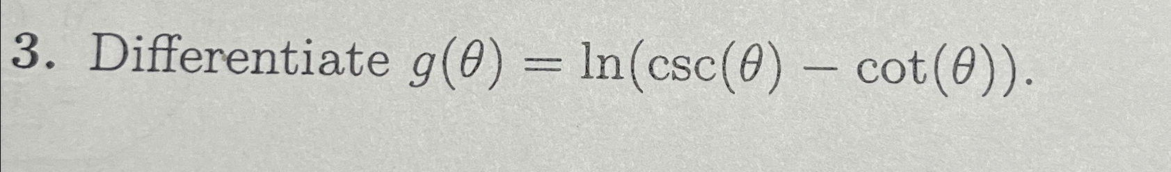 Solved Differentiate g(θ)=ln(csc(θ)-cot(θ)). | Chegg.com