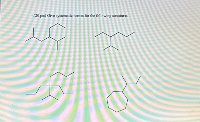 4. (20pts) Give systematic names for the following | Chegg.com
