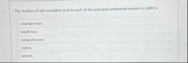 Solved The nucleus of old crystalline rock in each of the | Chegg.com