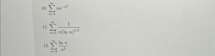 Solved 10. \\( \\sum_{n=1}^{\\infty} n e^{-n^{2}} \\) 11. | Chegg.com