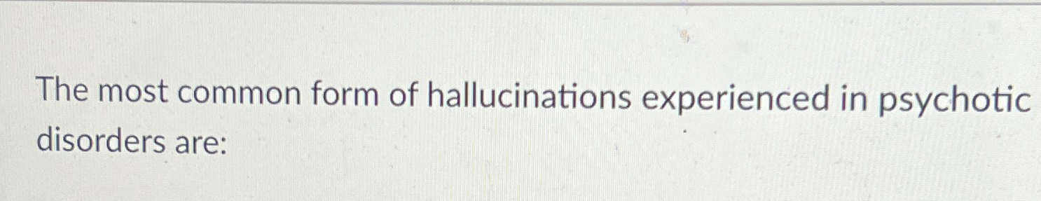 Solved The most common form of hallucinations experienced in | Chegg.com