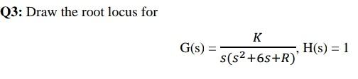 Solved Q3: Draw the root locus for G(s)=s(s2+6s+R)K,H(s)=1 | Chegg.com