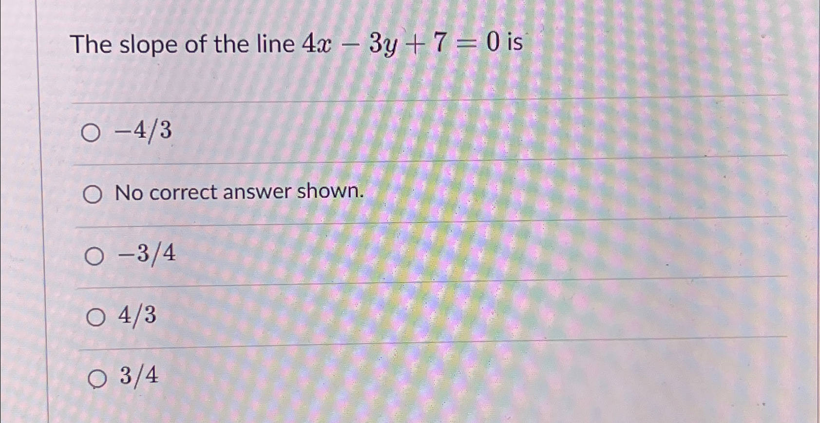Solved The slope of the line 4x-3y+7=0 ﻿is-43No correct | Chegg.com