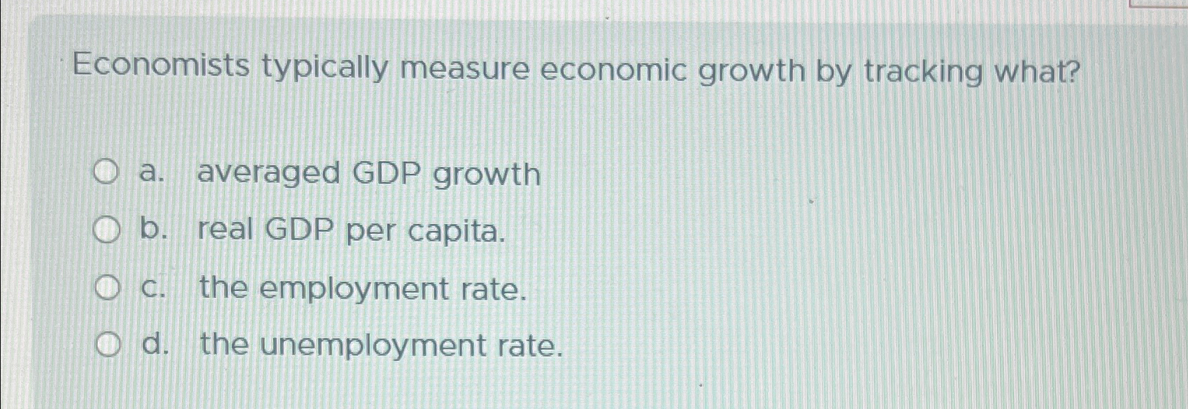 Solved Economists typically measure economic growth by | Chegg.com