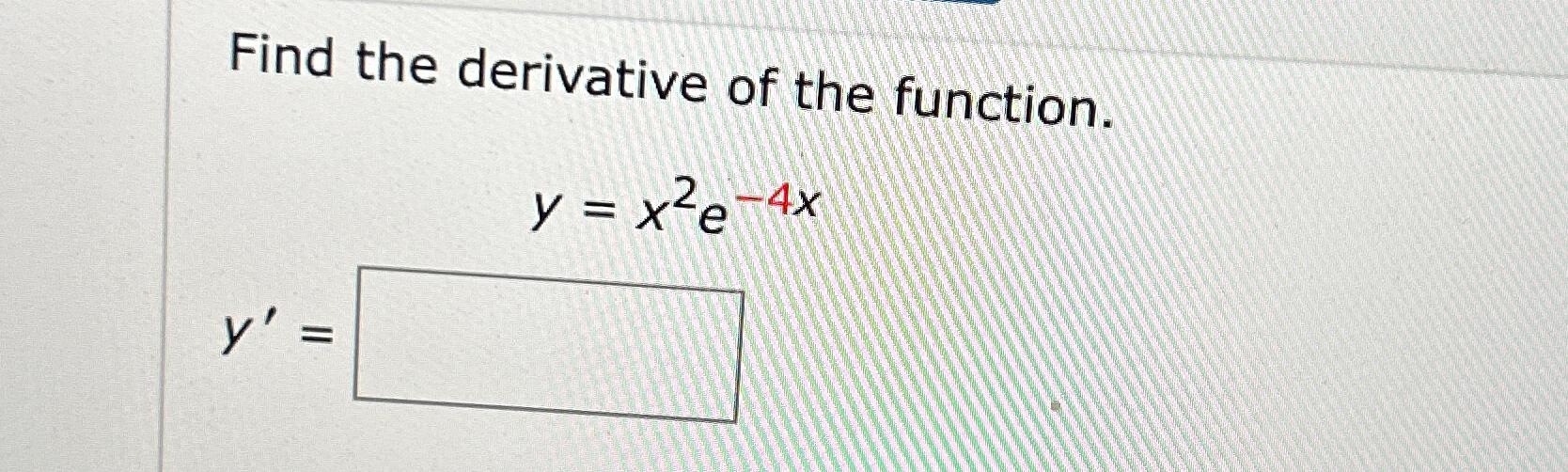 Solved Find the derivative of the function.y=x2e-4xy'= | Chegg.com