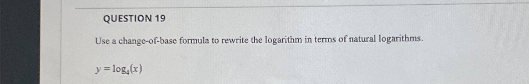 Solved QUESTION 19Use a change-of-base formula to rewrite | Chegg.com
