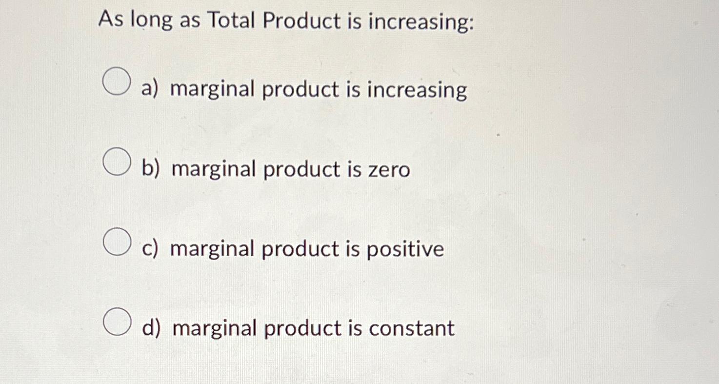 Solved As long as Total Product is increasing:a) ﻿marginal | Chegg.com