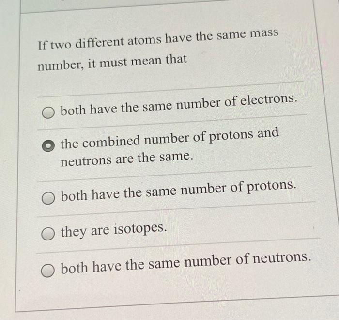 Solved If two different atoms have the same mass number, it | Chegg.com