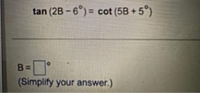 Solved tan(2B−6∘)=cot(5B+5∘) B= (Simplify your answer.) | Chegg.com