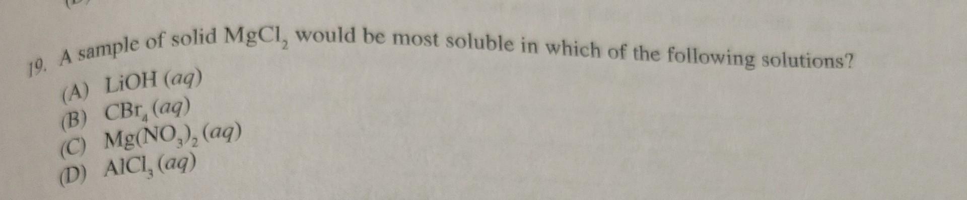Solved 19. A sample of solid MgCl2 would be most soluble in | Chegg.com