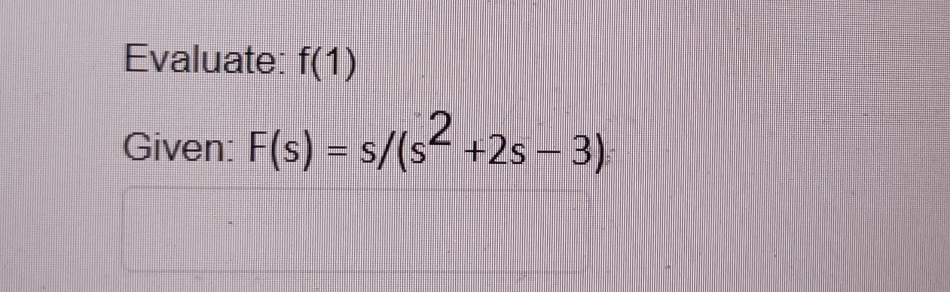 Solved Evaluate: f(1) Given: F(s)=s/(s2+2s−3) | Chegg.com