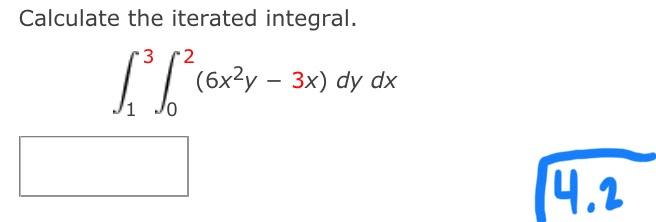 Solved Calculate the iterated integral. ∫13∫02(6x2y−3x)dydx | Chegg.com