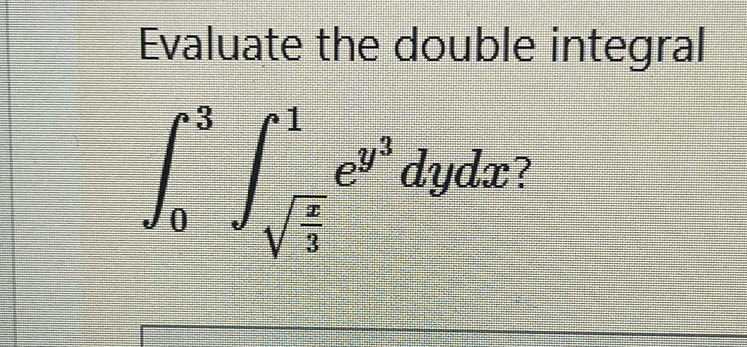 Solved Evaluate the double integral∫03∫x321ey3dydx? | Chegg.com