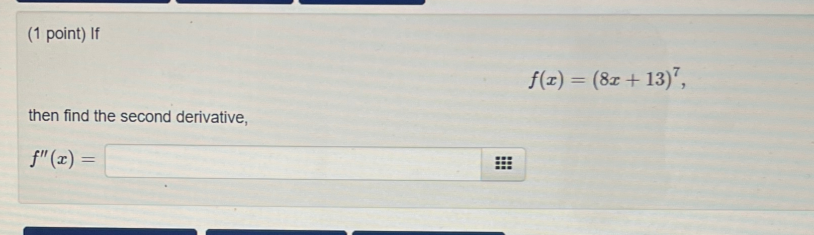 Solved (1 ﻿point) ﻿Iff(x)=(8x+13)7then find the second | Chegg.com