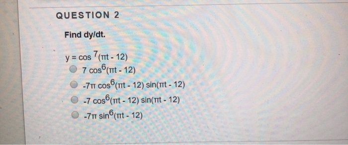 Solved QUESTION 2 Find dy/dt. y cos (t-12) 7 cos (Tt- 12) | Chegg.com