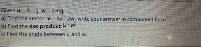 Solved Given u = 3i-2j, w = 2i+3], a) Find the vector v = 3u | Chegg.com