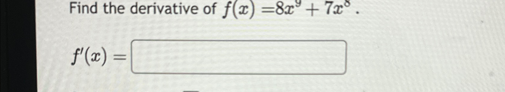 Solved Find the derivative of f(x)=8x9+7x8.f'(x)= | Chegg.com