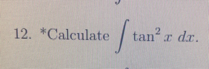 Solved 12. *Calculate | tane tan? r dr. | Chegg.com