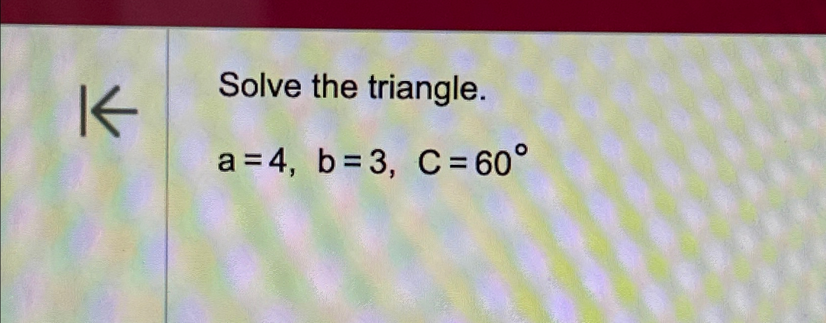 Solved Solve the triangle.a=4,b=3,C=60° | Chegg.com