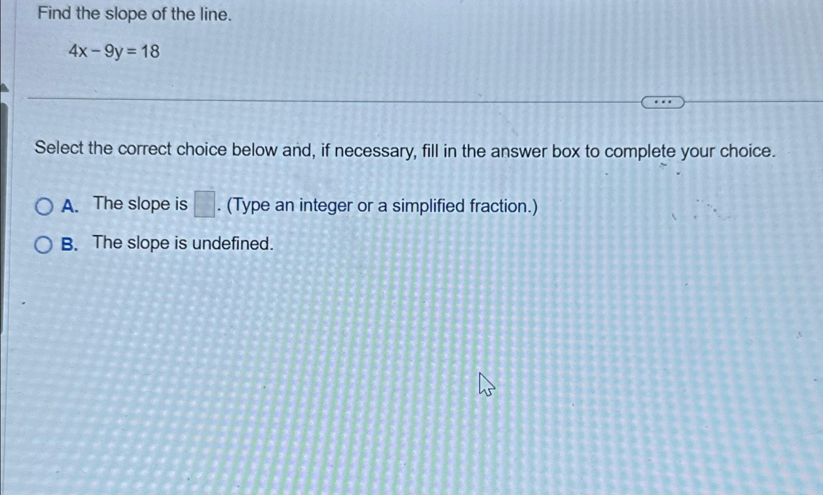 Solved Find the slope of the line.4x-9y=18Select the correct | Chegg.com