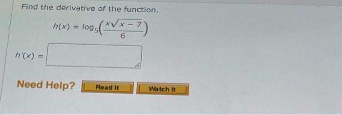 Solved Find the derivative of the function. h(x)=log5(6xx−7) | Chegg.com