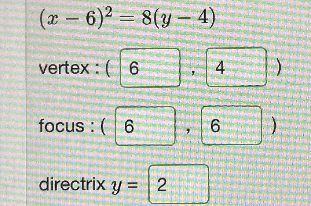 Solved (x-6)2=8(y-4)vertex: ( )focus: (directrix y= | Chegg.com
