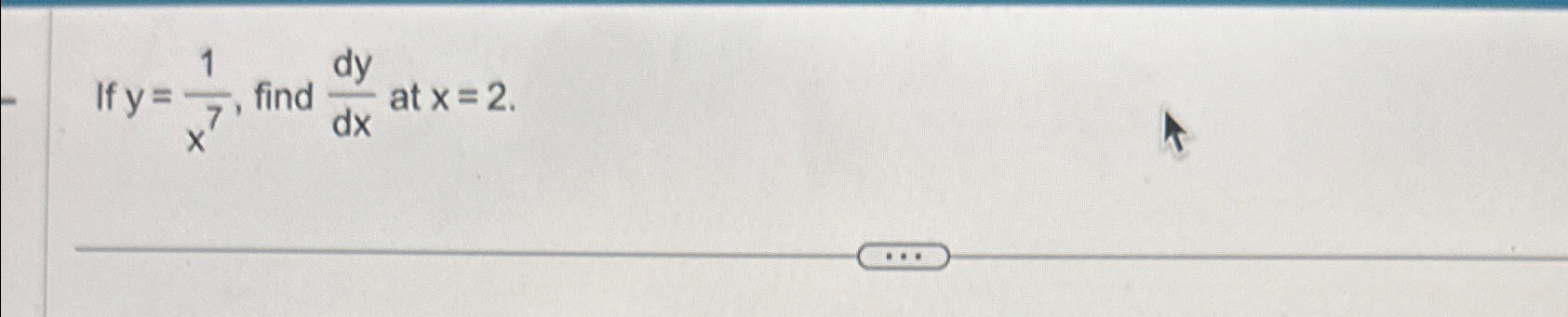 Solved If y=1x7, ﻿find dydx ﻿at x=2 | Chegg.com