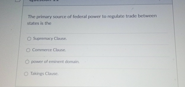 Solved The primary source of federal power to regulate trade | Chegg.com