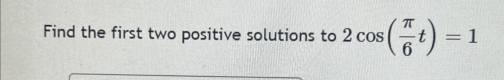 Solved Find the first two positive solutions to 2cos(π6t)=1 | Chegg.com