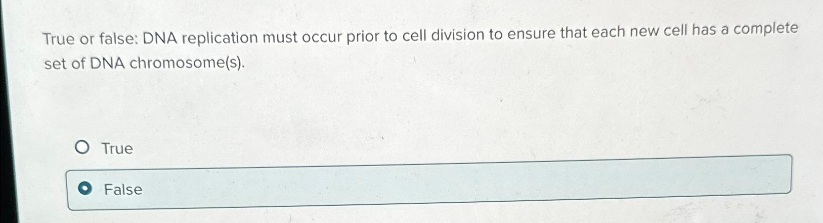 Solved True or false: DNA replication must occur prior to | Chegg.com
