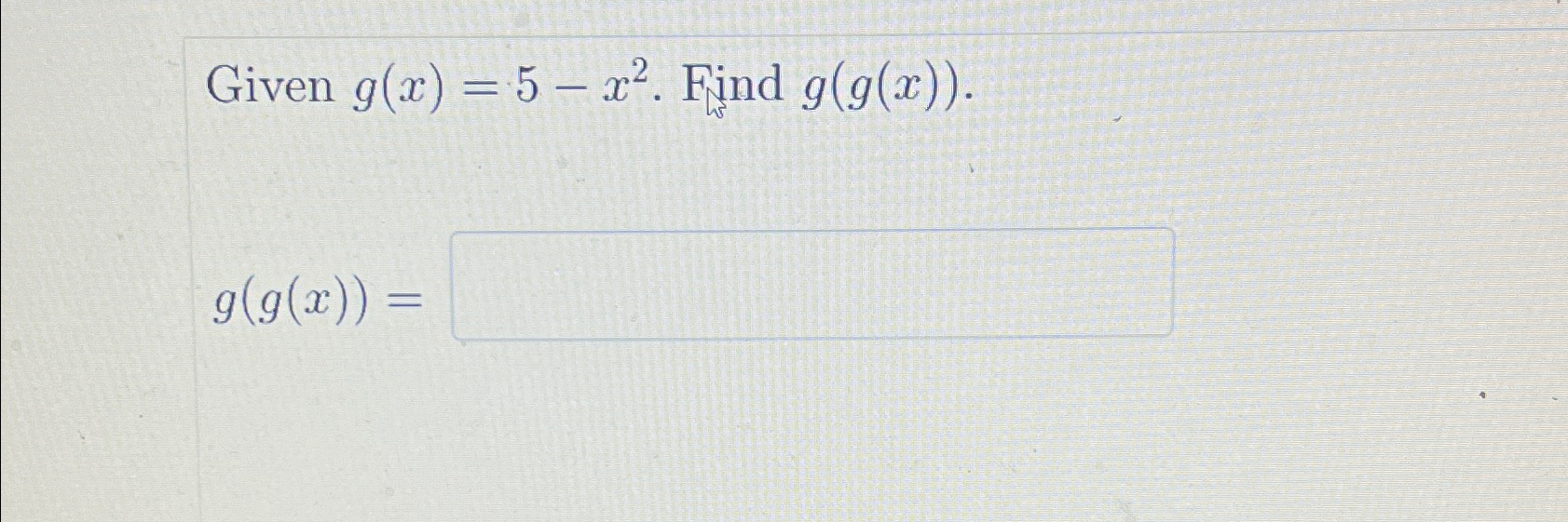 Solved Given g(x)=5-x2. ﻿Find g(g(x))g(g(x))= | Chegg.com