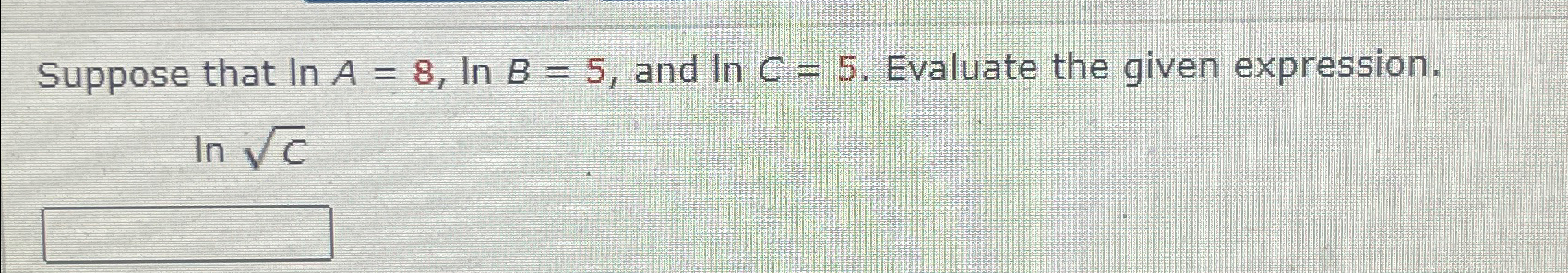 Solved Suppose that lnA=8,lnB=5, ﻿and lnC=5. ﻿Evaluate the | Chegg.com