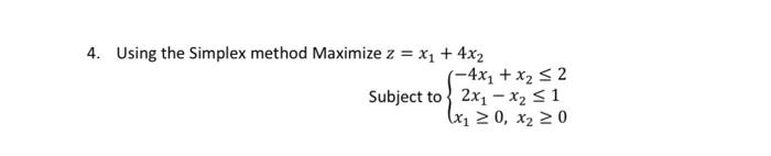 Solved 4. Using the Simplex method Maximize z=x1+4x2 Subject | Chegg.com
